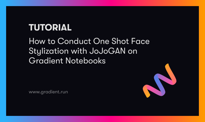 How to Conduct One-Shot Face Stylization with JoJoGAN on Gradient Notebooks