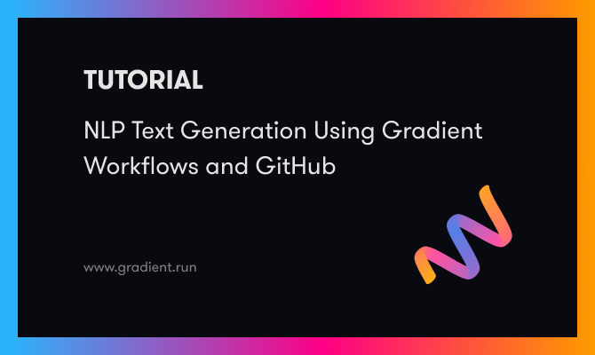 NLP Text Generation Using Gradient Workflows and GitHub NLP Text Generation Using Gradient Workflows and GitHub