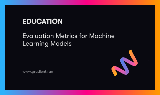 Evaluation Metrics for Machine Learning Models