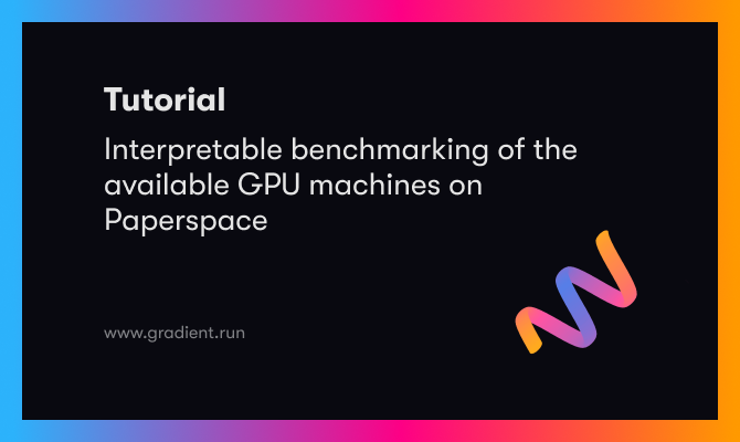 Interpretable benchmarking of the available GPU machines on Paperspace