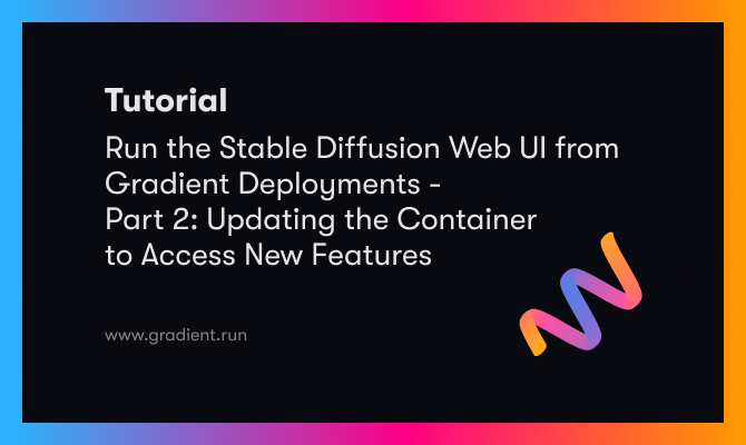 Run the Stable Diffusion Web UI from Gradient Deployments part 2: Updating the Container to ...