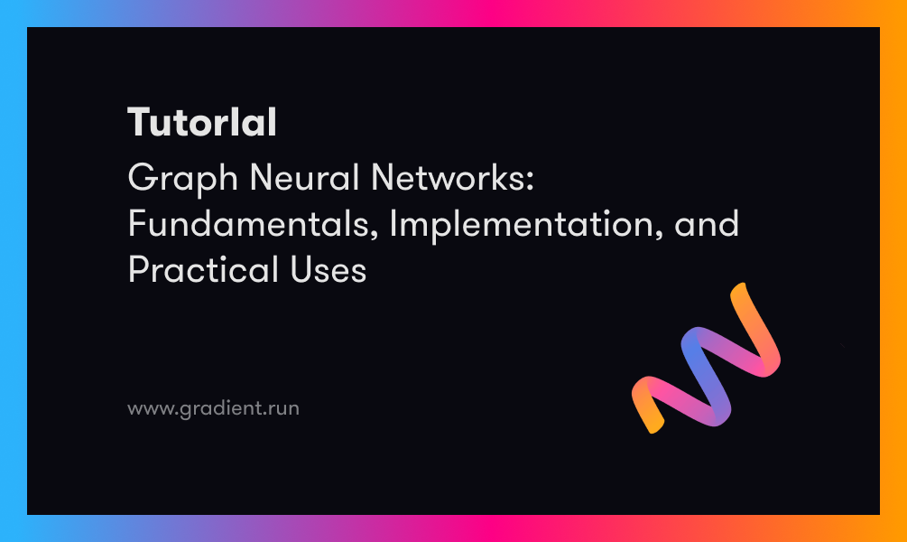 Graph Neural Networks: Fundamentals, Implementation, and Practical Uses